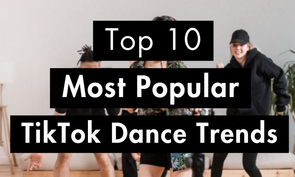 Top 10 Most Popular TikTok Dance Trends Everyone's Learning