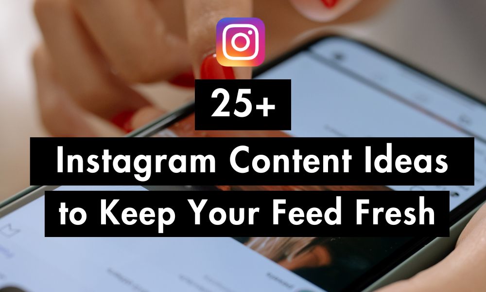 25+ Instagram Content Ideas for 2025 to Keep Your Feed Fresh